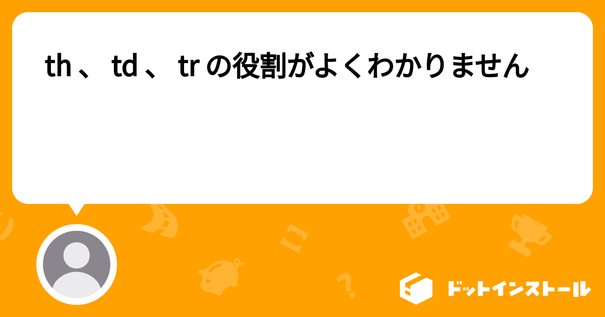 th 、 td 、 tr の役割がよくわかりません - プログラミングならドットインストール