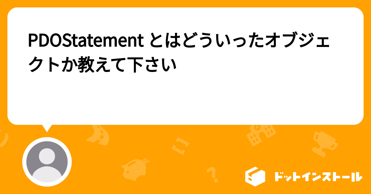 PDOStatement とはどういったオブジェクトか教えて下さい - プログラミングならドットインストール