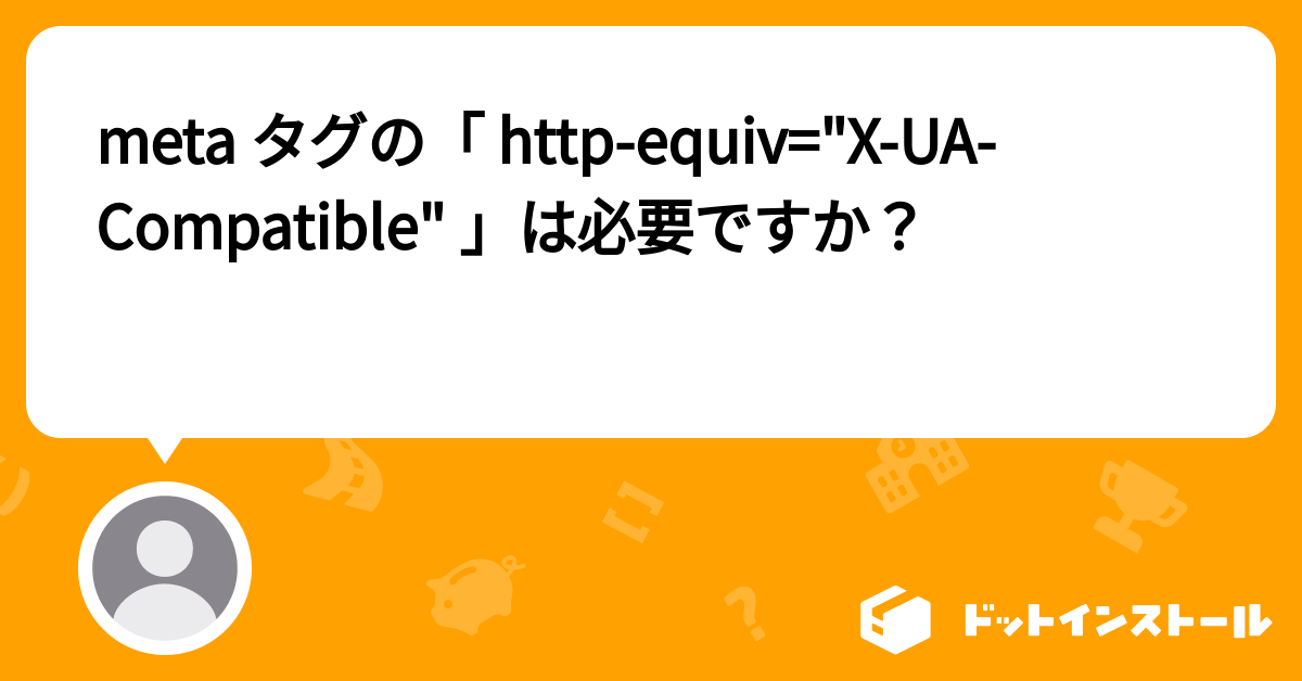 meta タグの「 http-equiv="X-UA-Compatible" 」は必要ですか？ - プログラミングならドットインストール
