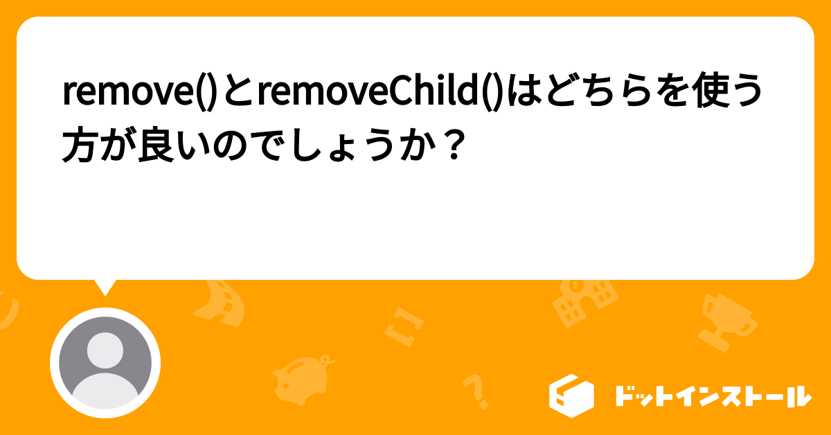 remove()とremoveChild()はどちらを使う方が良いのでしょうか？ - プログラミングならドットインストール