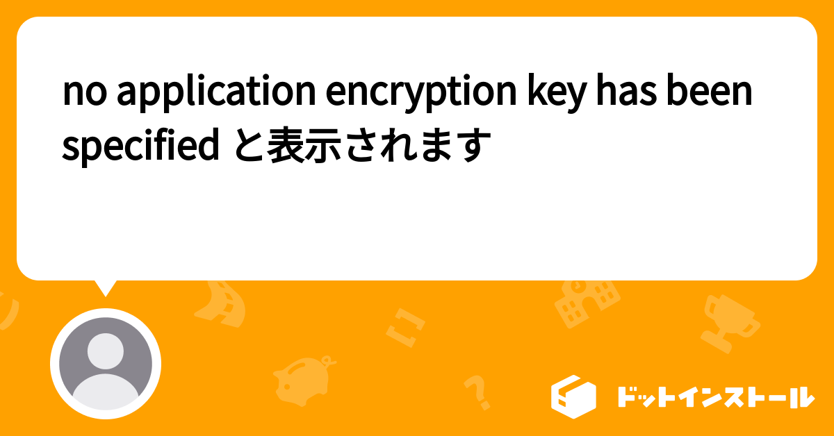 no application encryption key has been specified と表示されます - プログラミングならドットインストール